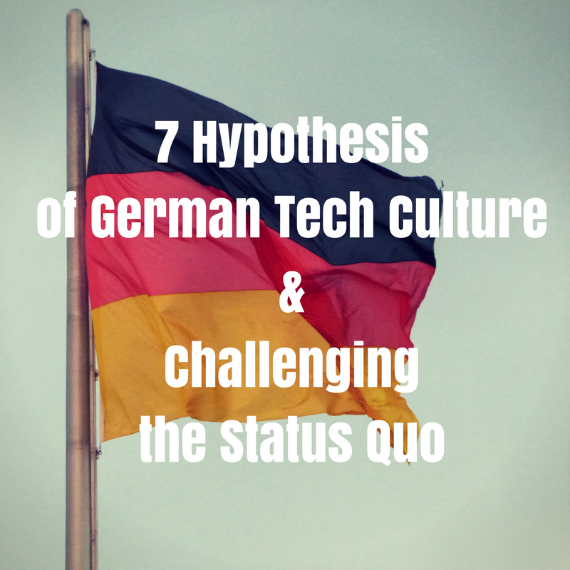 Seven Hypothesis of German Tech Culture and Challenging the Status Quo ...